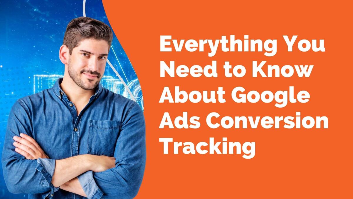 Everything You Need to Know About Google Ads Conversion Tracking
